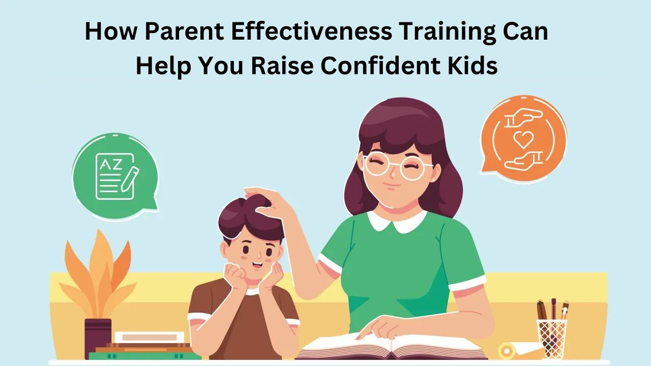 How Parent Effectiveness Training Can Help You Raise Confident Kids ...
