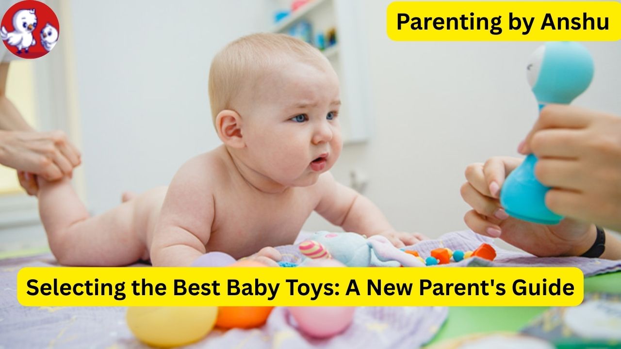 Selecting the Best Baby Toys: A New Parent's Guide - Parenting By Anshu